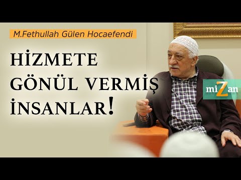 Kendi işlerini yapmaktan ziyade hizmete gönül vermiş insanlar!  | M. Fethullah Gülen Hocaefendi