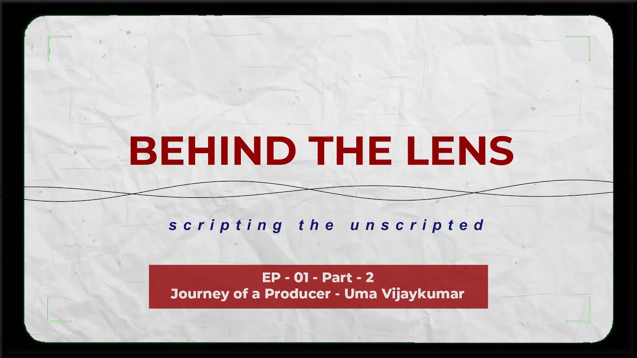 BEHIND THE LENS - Scripting the Unscripted | EP - 01 - Part - 2 | With Producer - Uma Vijaykumar ...