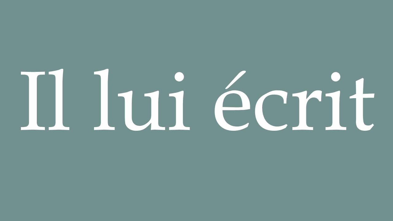 How to Pronounce ''Il lui écrit'' (He writes to her) Correctly in ...