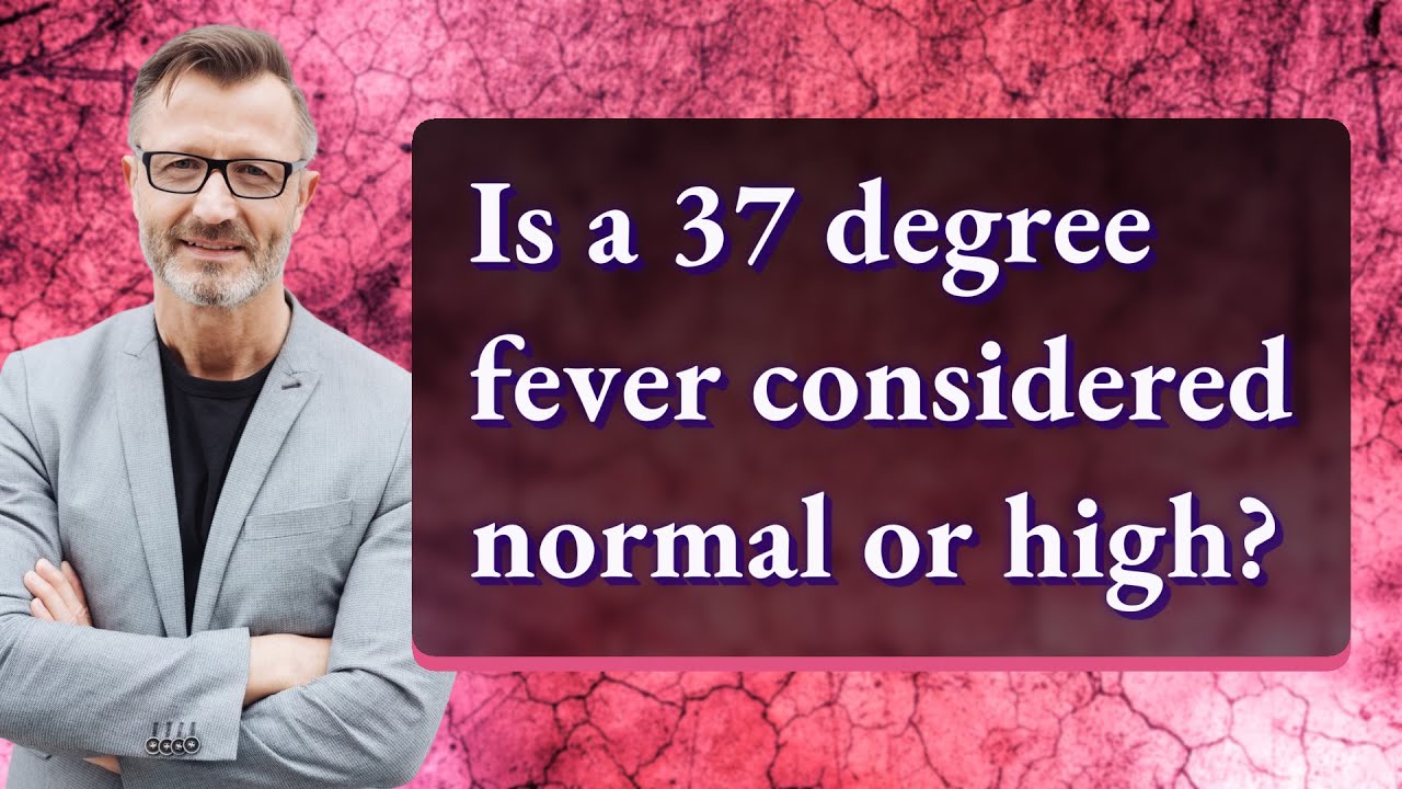 Is a 37 degree fever considered normal or high? - YouTube