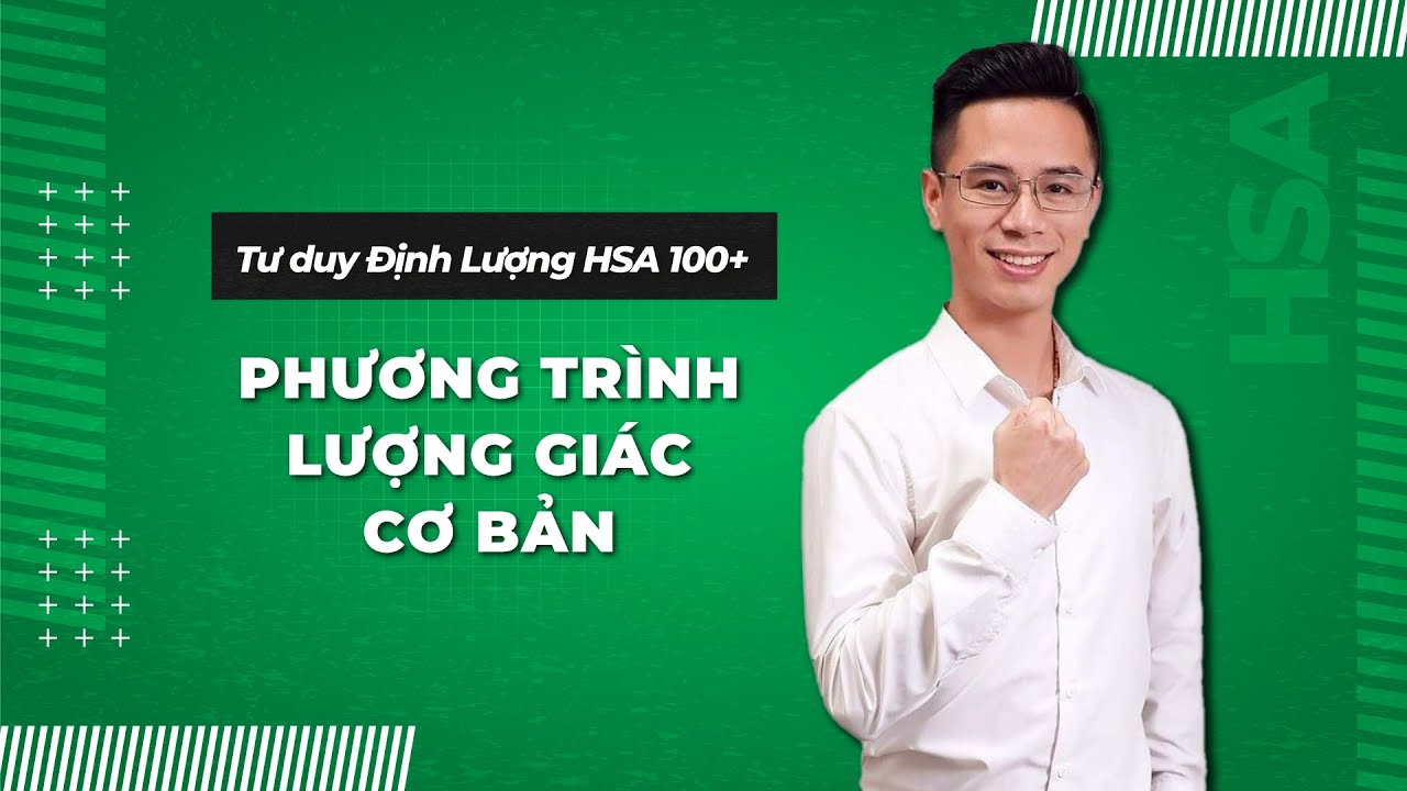 PHƯƠNG TRÌNH LƯỢNG GIÁC CƠ BẢN | Tư duy Định Lượng HSA 100+| Đánh giá năng lực | HSA education ...