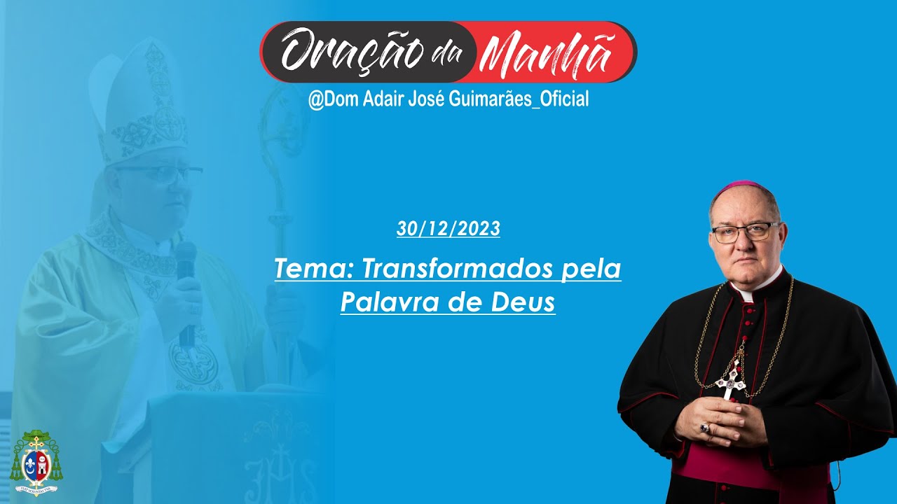 30/12/2023 - ORAÇÃO DA MANHÃ - Tema: Transformados pela Palavra de Deus ...
