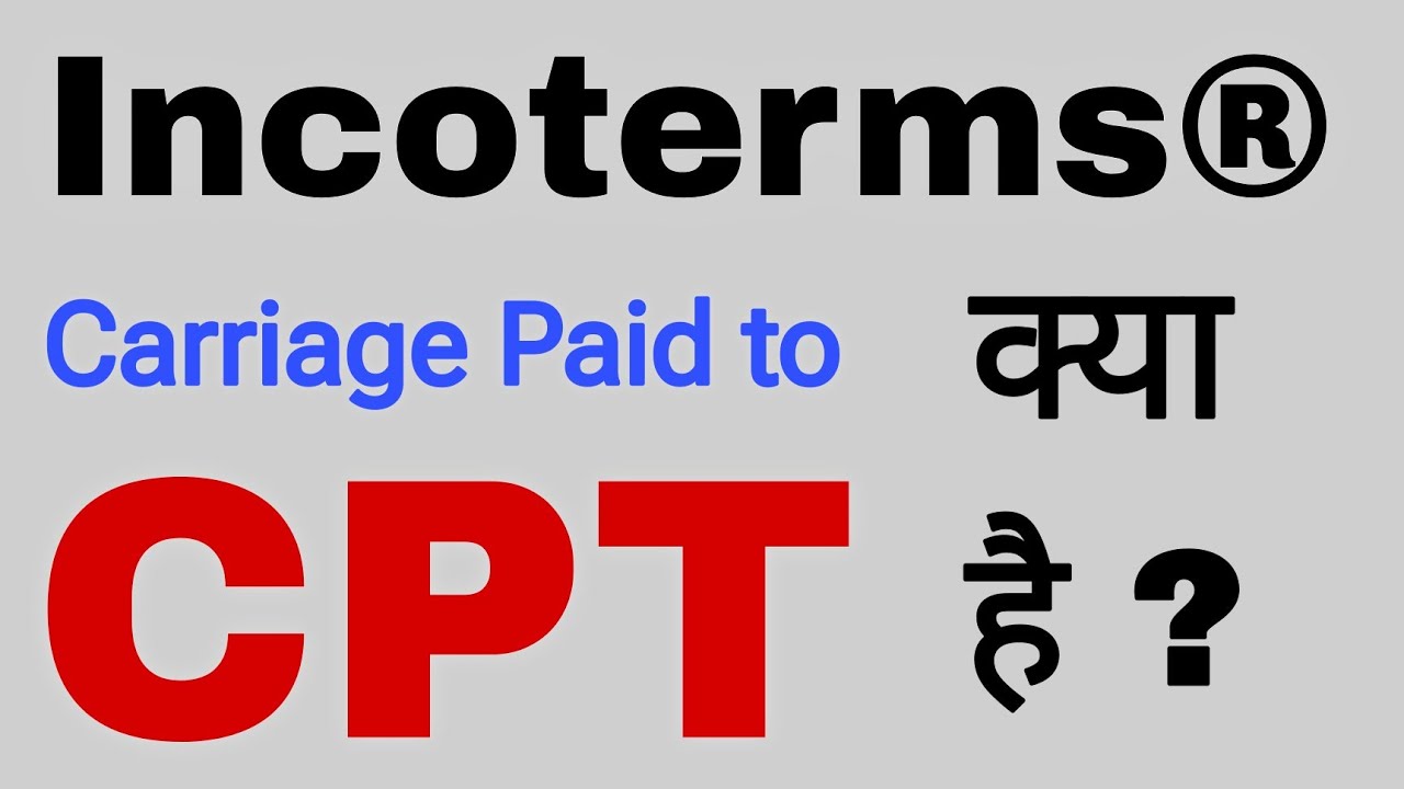 Carriage Paid to 'CPT' Incoterms explained | EXIM Consultant | Ramesh ...