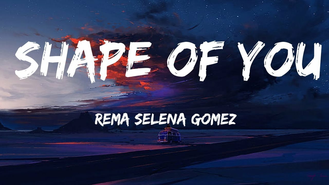 Ed Sheeran, Shape Of You, Lyrics Rema Selena Gomez, Calm Down Mix 1 ...