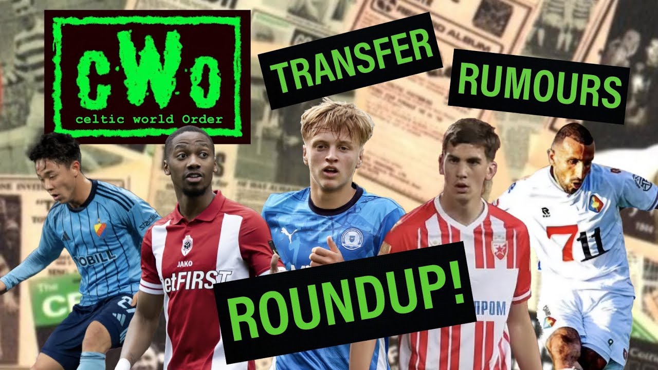CELTIC TRANSFER RUMOURS ROUNDUP // CELTIC WORLD ORDER PODCAST - YouTube