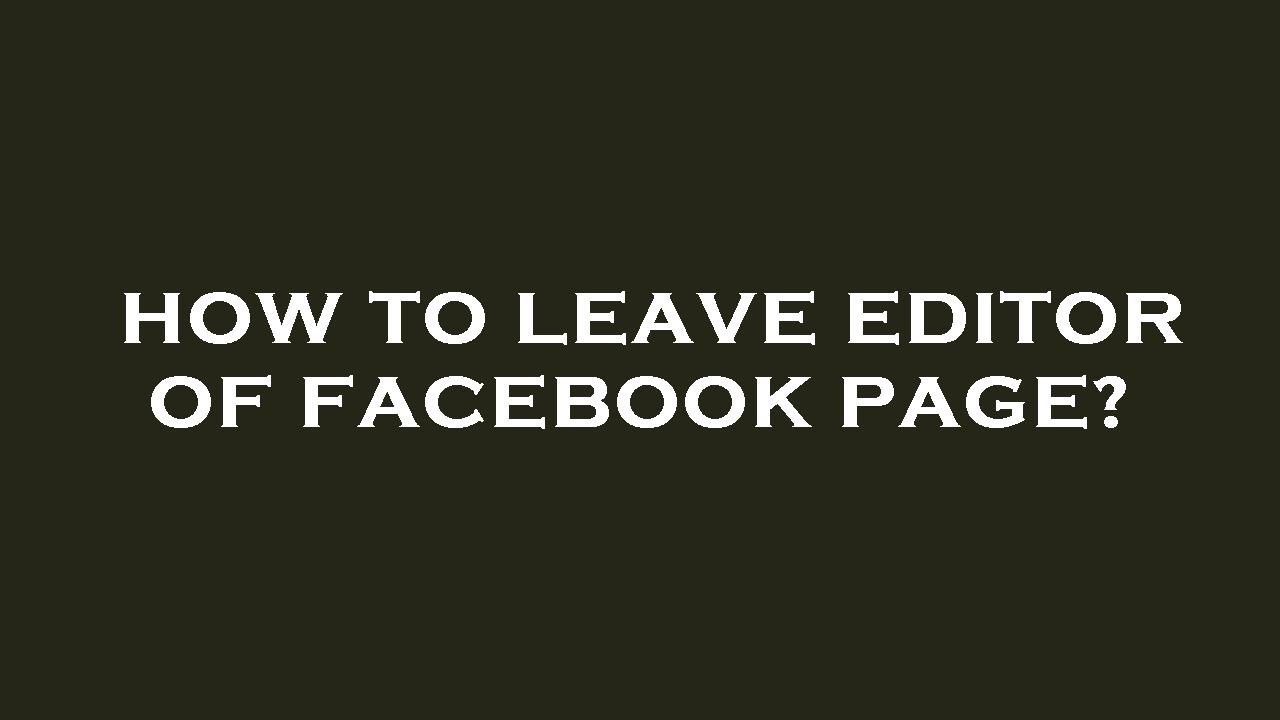 How to leave editor of facebook page? - YouTube