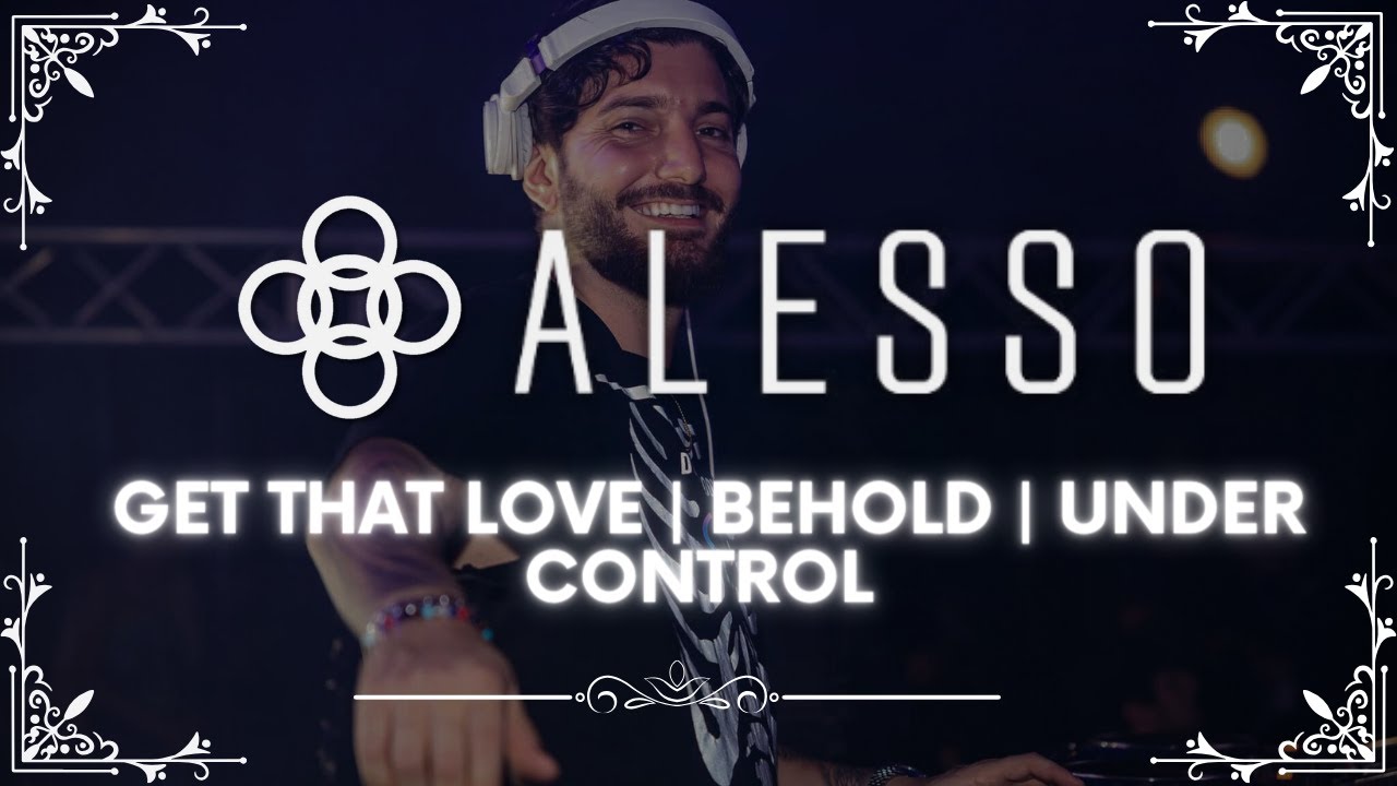 Get That Love | Under Control | Behold | (Alesso Mashup) - YouTube