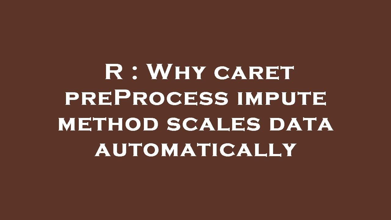 R : Why caret preProcess impute method scales data automatically - YouTube