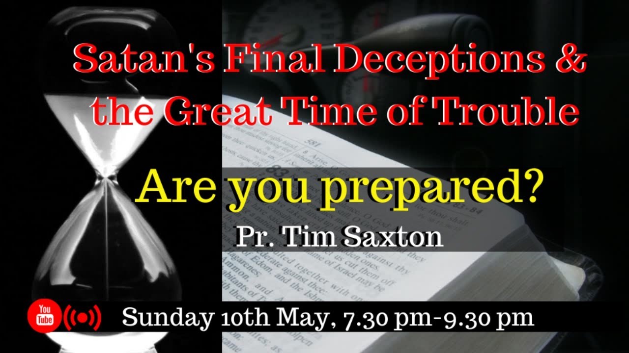 Satan's Final Deceptions & the Great Time of Trouble - Pr. Tim Saxton ...