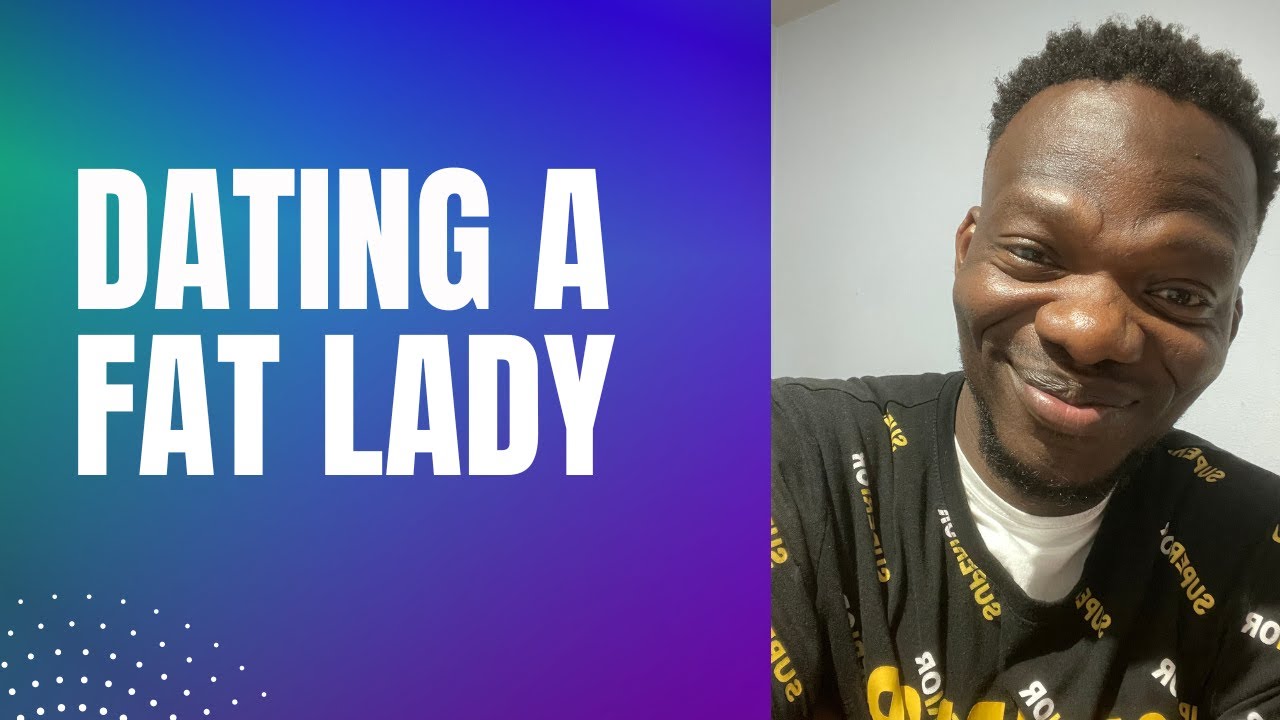 DATING A FAT LADY - YouTube