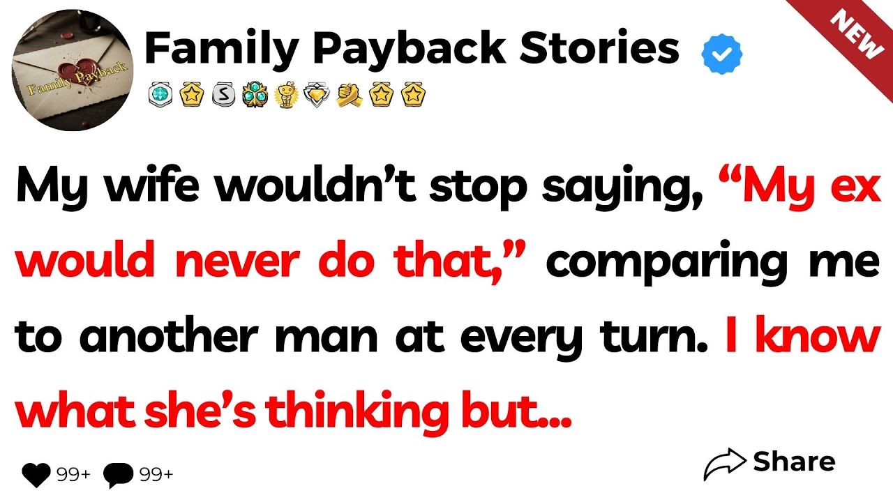 My wife wouldn’t stop saying, “My ex would never do that,” comparing me ...