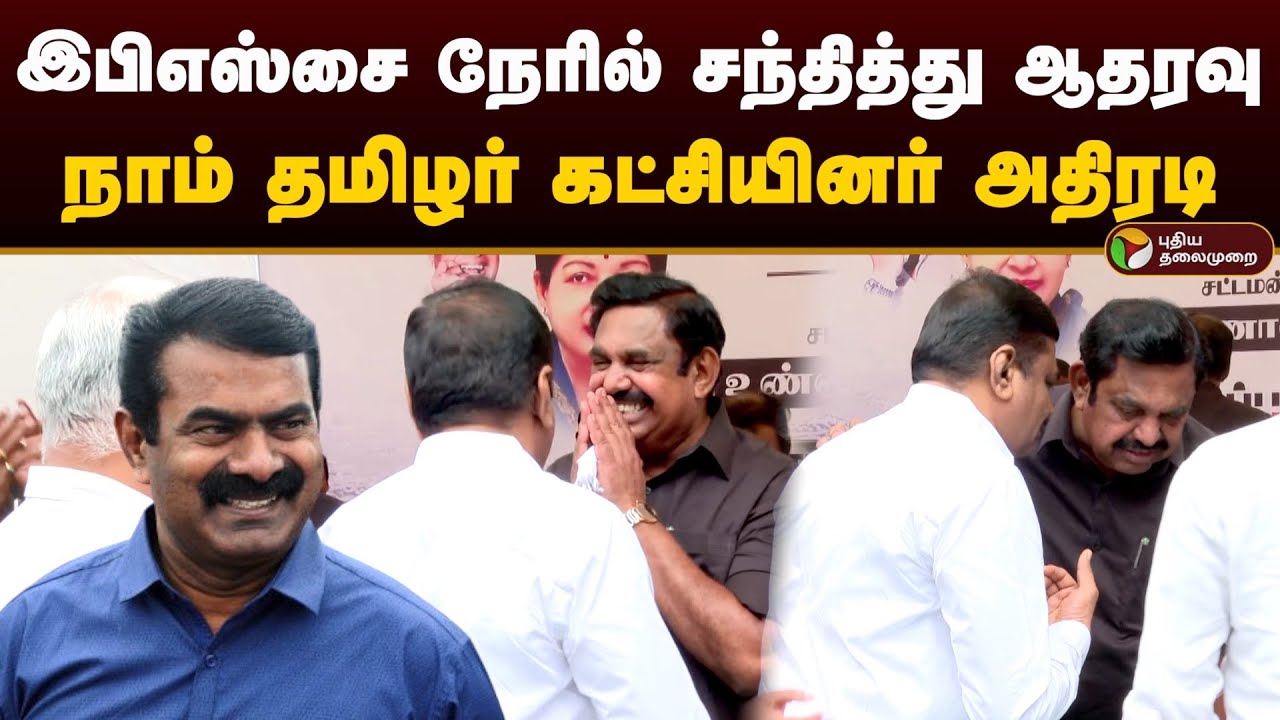 இபிஎஸ்சை நேரில் சந்தித்து ஆதரவு.. நாம் தமிழர் கட்சியினர் அதிரடி ...