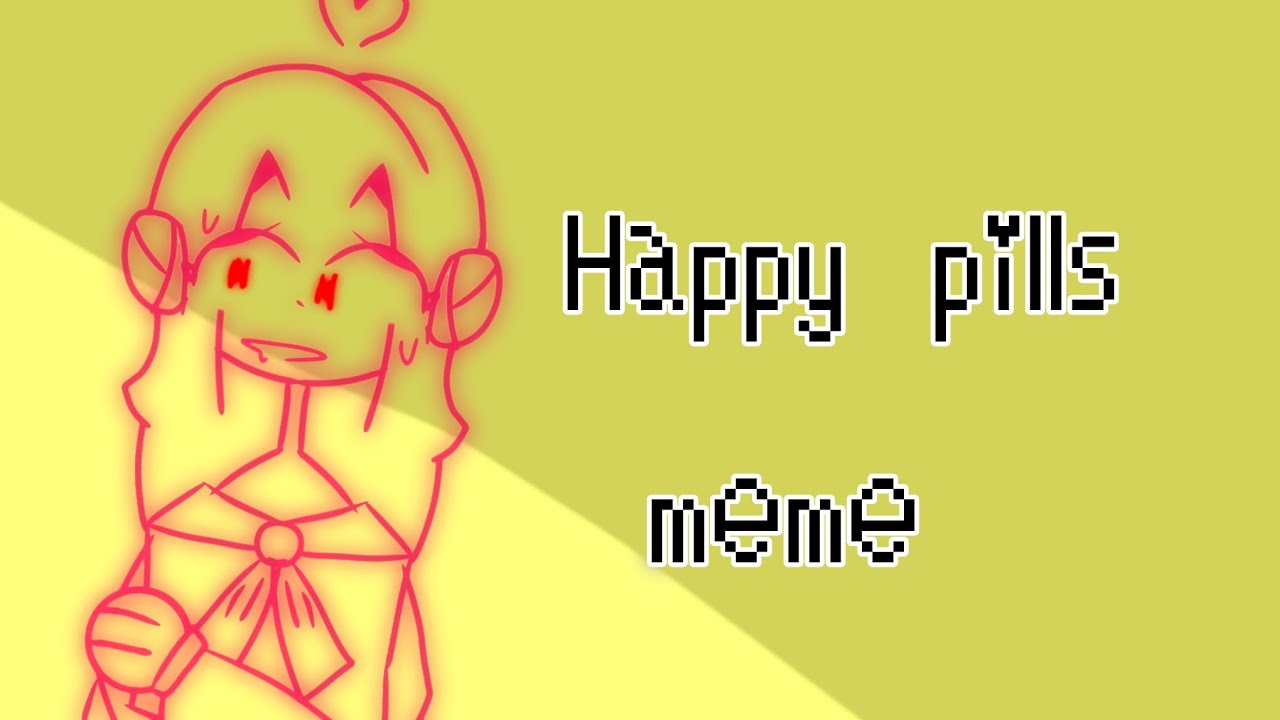 ^°💊happy pills meme💊°^ - YouTube