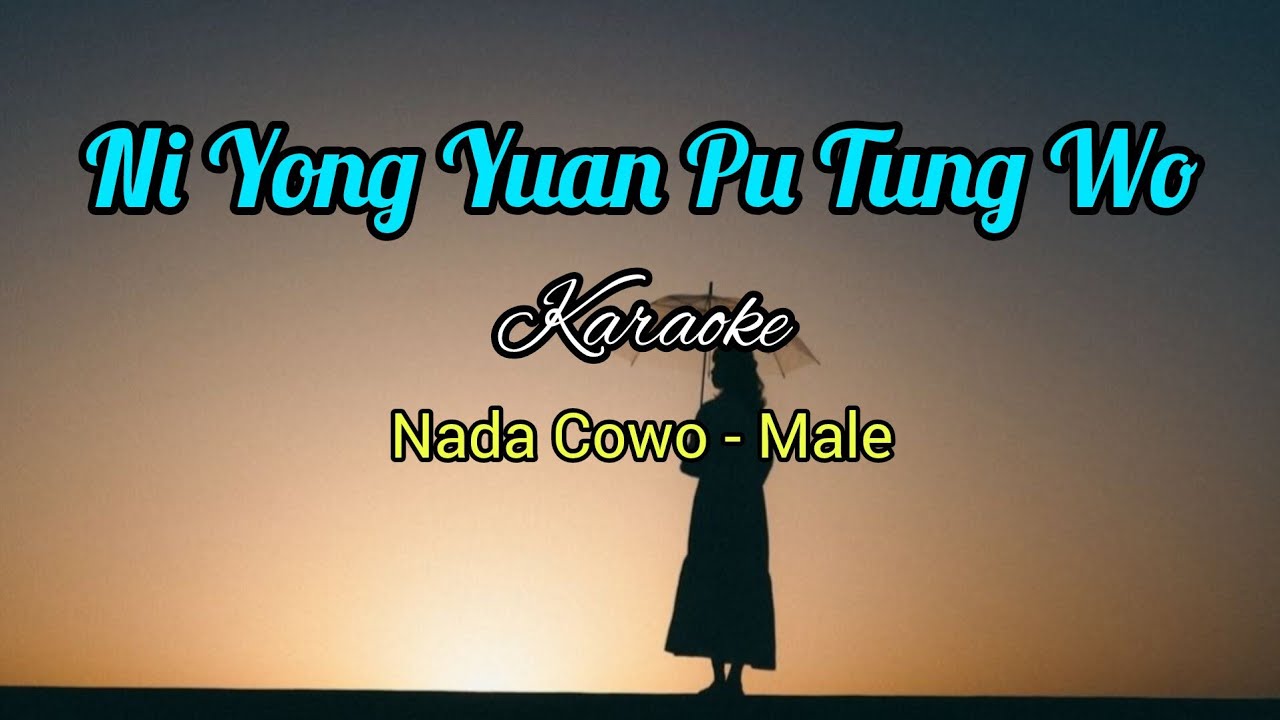 Ni Yong Yuan Pu Dong Wo..Karaoke Nada Cowo/Male voice.mandarin song ...