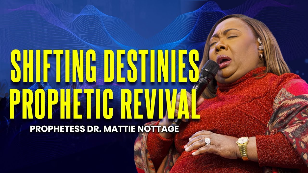 SHIFTING DESTINIES PROPHETIC REVIVAL - DR. MATTIE NOTTAGE - 2nd Service ...