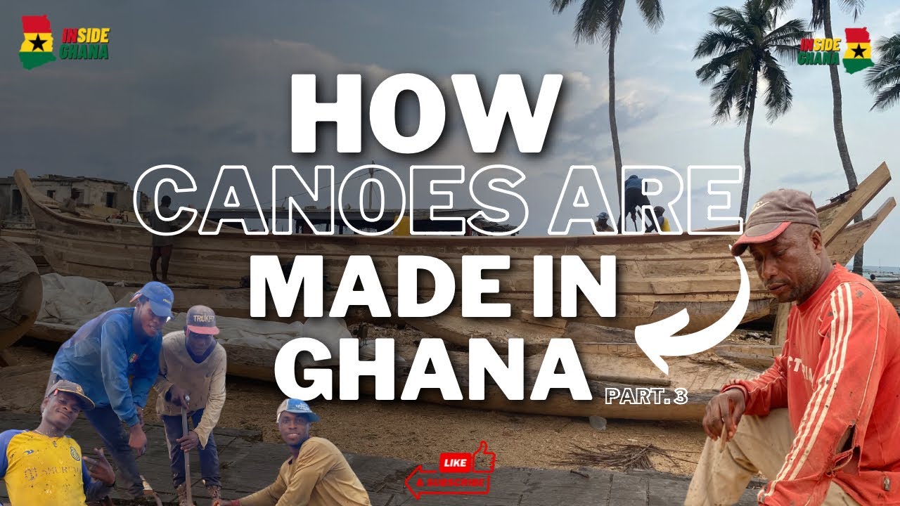 Finishing the Craft: The Final Steps of Ghana’s Traditional Canoe ...