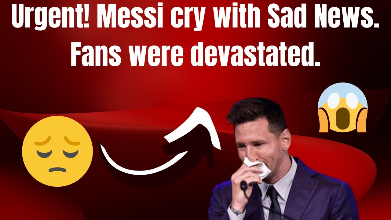 Urgent! Messi cry with Sad News. Fans were devastated. - YouTube