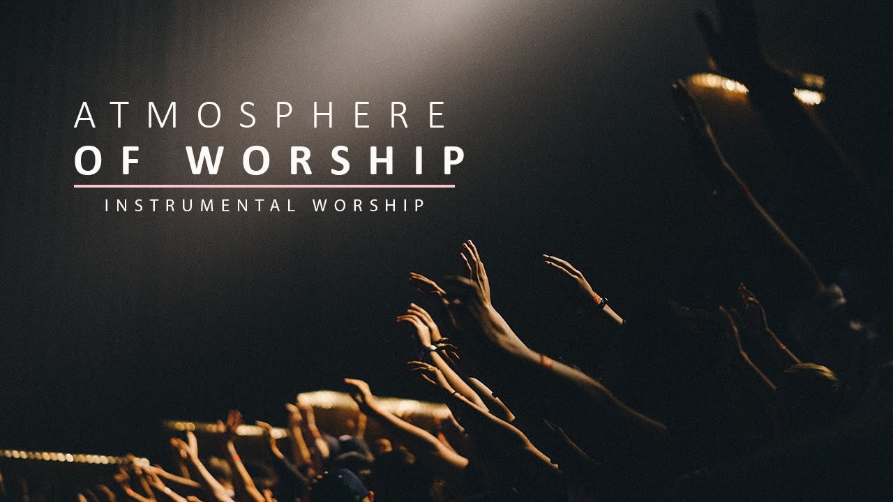 ATMOSPHERE OF WORSHIP | PRAYER AND MEDITATION - YouTube