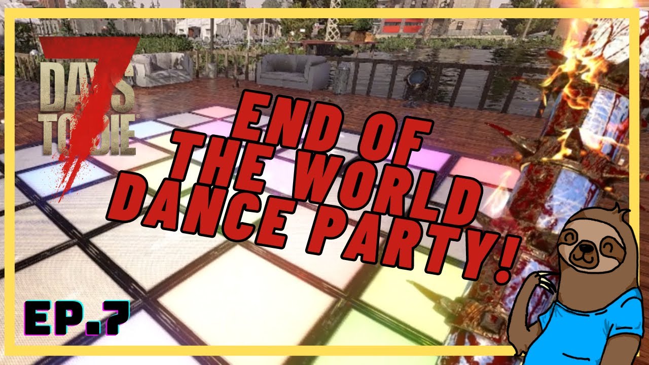 Let's have a DANCE PARTY at the END OF THE WORLD! [7D2D Gameplay ...