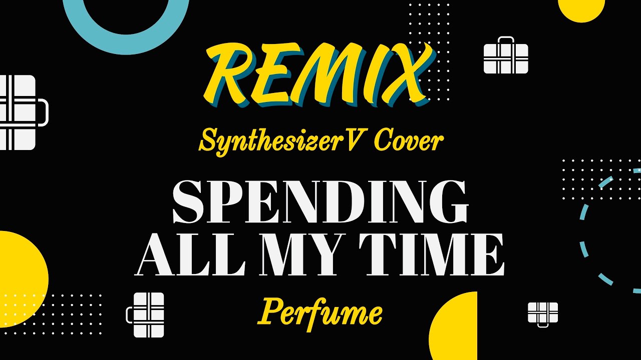 REMIX【SynthesizerV】Spending All My Time (Perfume) Covered by ...