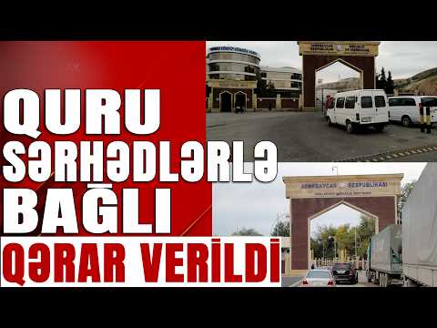 SON DƏQİQƏ-Quru sərhədlərlə bağlı qərar verildi-Xəbərə Bax Da- Bax Da