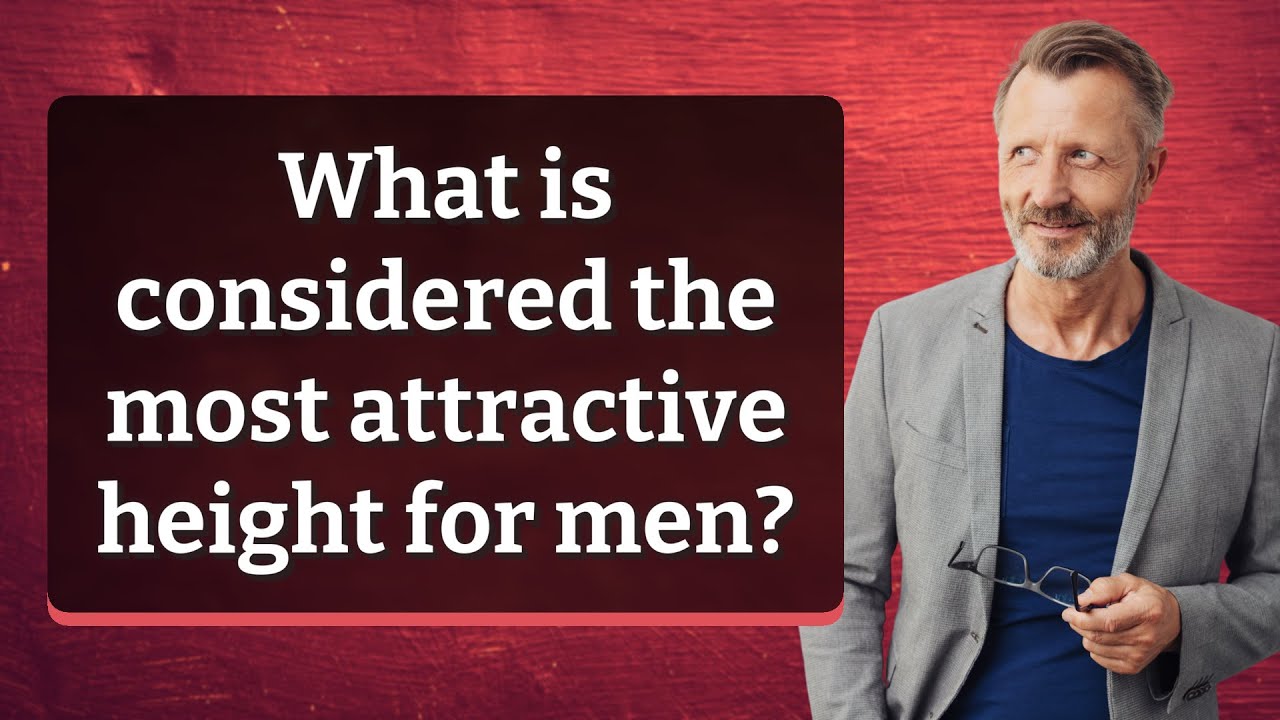 What is considered the most attractive height for men? - YouTube
