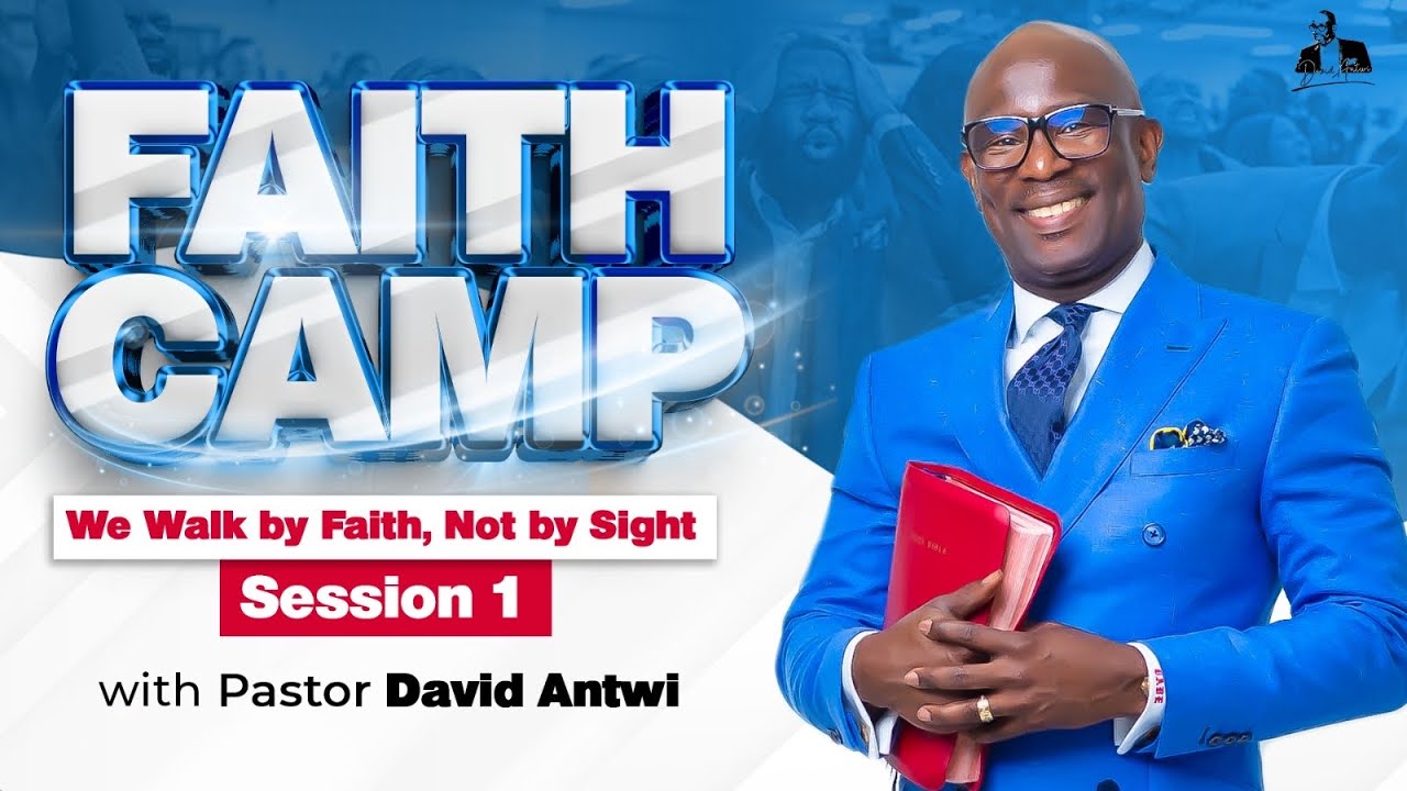 We Walk By Faith, Not By Sight | Faith Camp - Session 1 | David Antwi ...