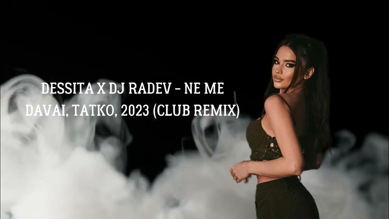 DESSITA X DJ RADEV - NE ME DAVAI, TATKO, 2023 (CLUB REMIX) - YouTube