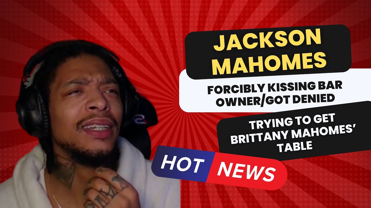 Jackson Mahomes forcibly kissing bar owner/got denied trying to get to ...