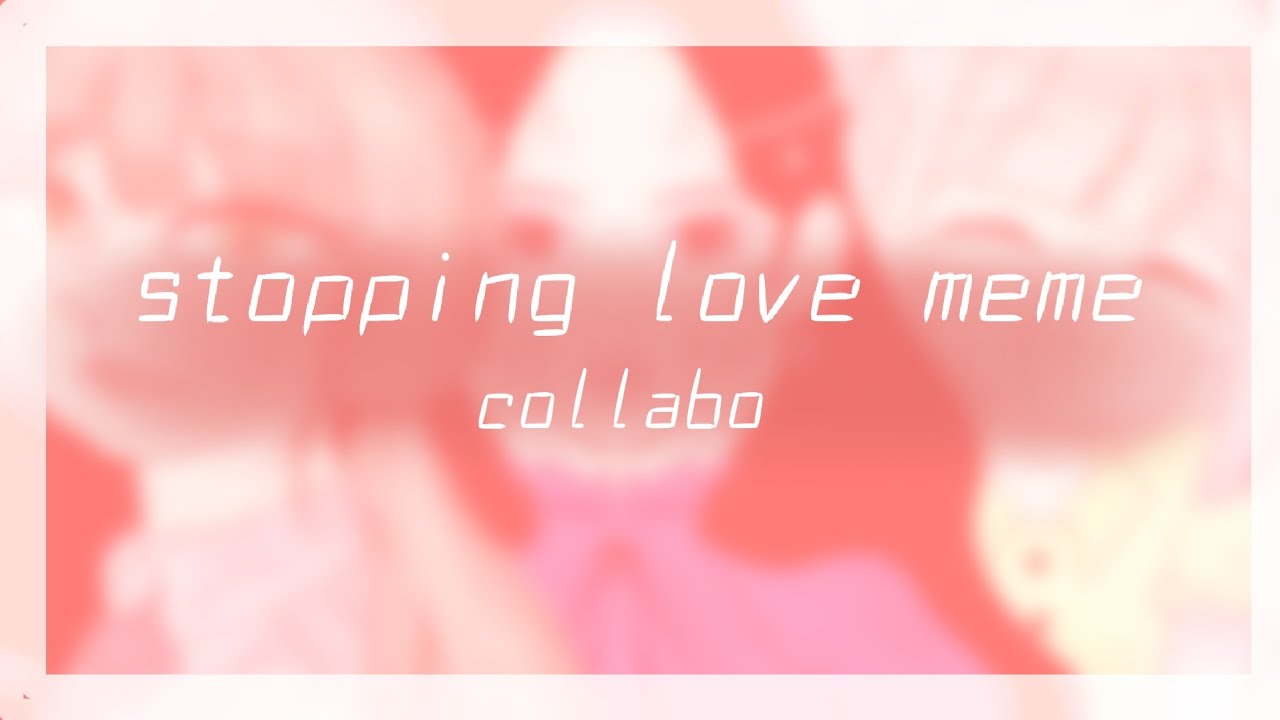 🍒) Stopping love meme 3인 합작 :) - YouTube
