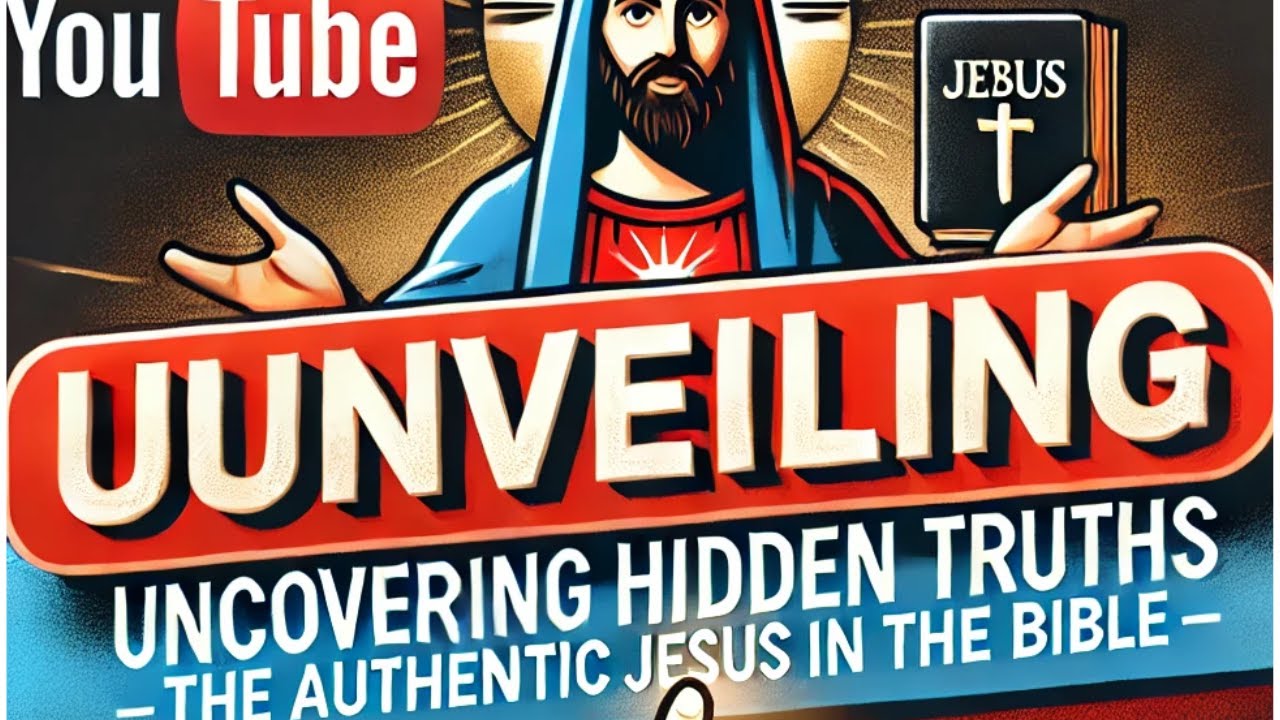 UNVEILLLING HIDDEN: TRUTHS UNCOVERING THE AUTHENTIC JESUS IN THE BIBLE ...
