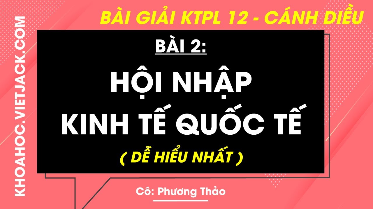 Giáo dục KTPL 12 Bài 2: Hội nhập kinh tế quốc tế - trang 22, 23, 24 ...