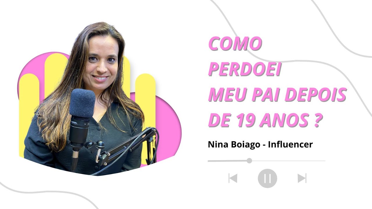 NINA BOIAGO - Como perdoei meu pai depois de 19 anos? - YouTube