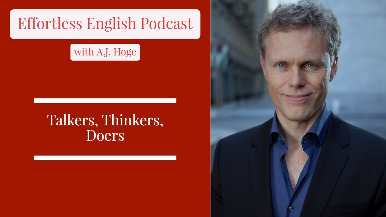 Talkers, Thinkers, Doers || Effortless English Podcast with A.J. Hoge ...