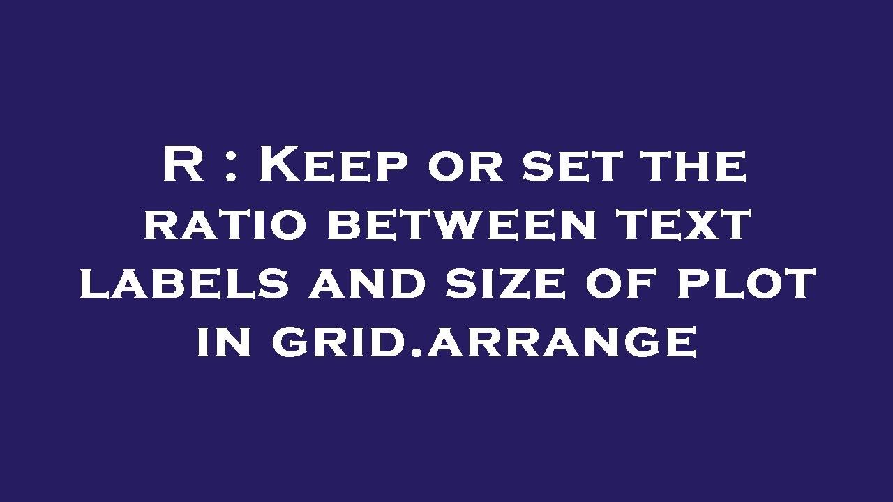 R Keep Or Set The Ratio Between Text Labels And Size Of Plot In Grid R Keep Or Set The Ratio Between Text Labels And Size Of Plot In Grid