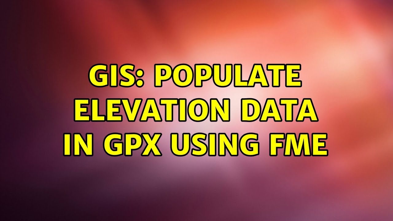 GIS: Populate Elevation Data in GPX using FME (2 Solutions!!) - YouTube