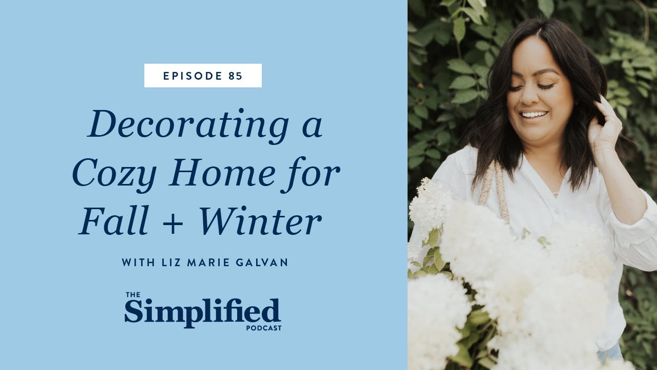 85: Decorating a Cozy Home for Fall & Winter (with Liz Marie Galvan ...