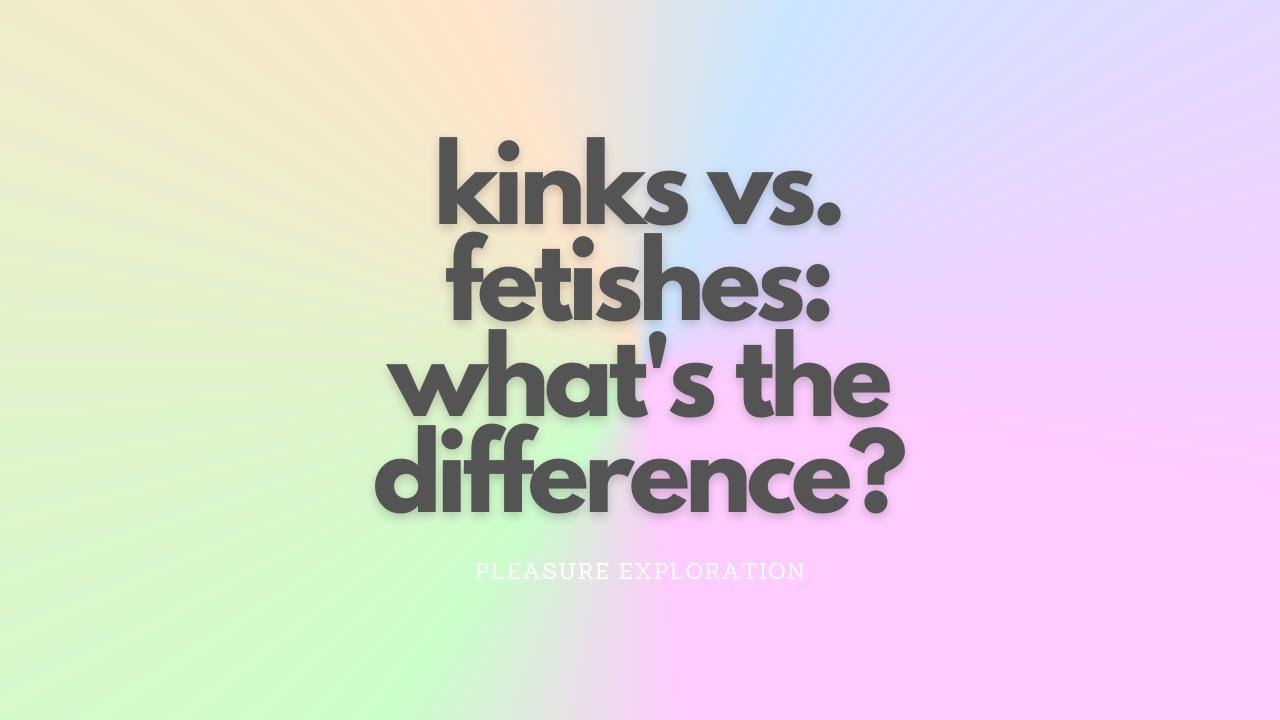 Kinks vs. Fetishes: What's the Difference? - YouTube
