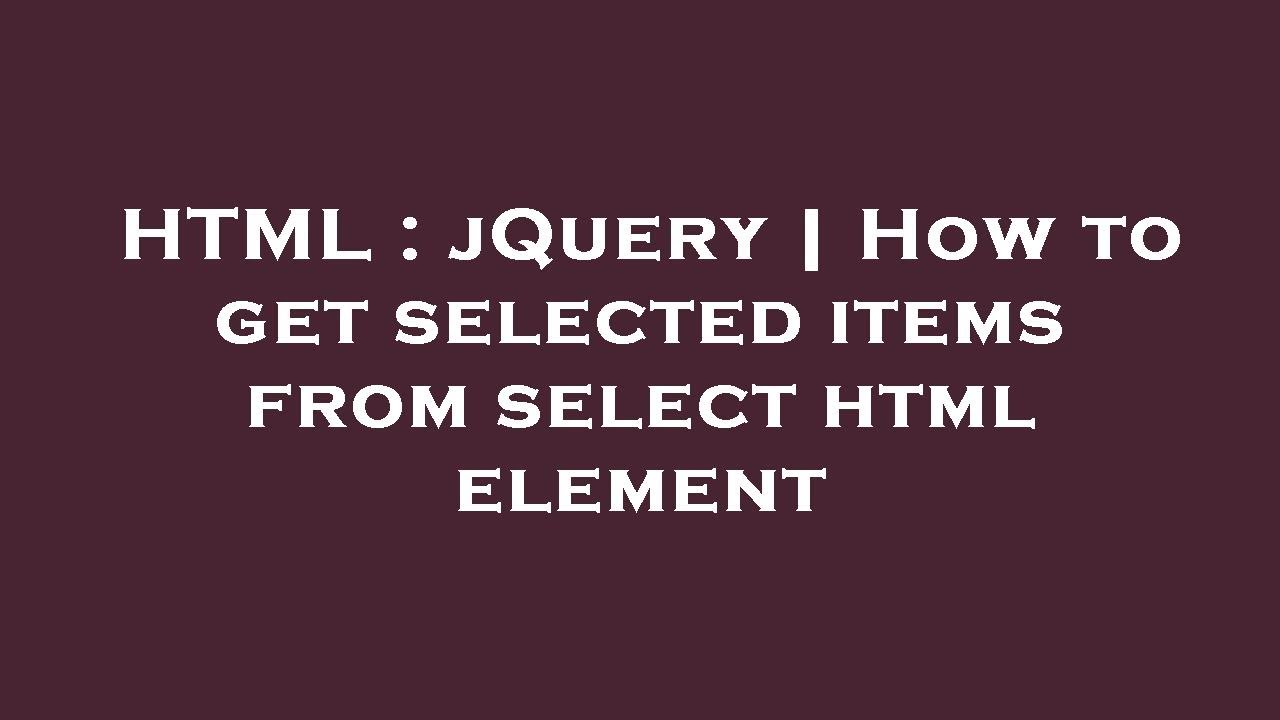 Html Jquery How To Get Selected Items From Select Html Element 6100