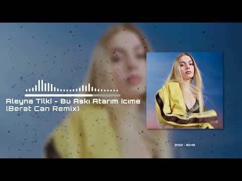 Aleyna Tilki - Bu Aşkı Atarım İçime Gerekirse (Berat Can Remix)