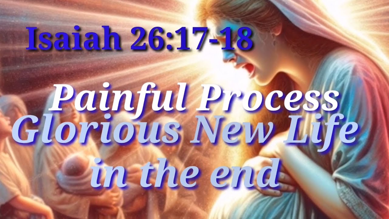 Painful Process... Glorious in the End (Isaiah 26:17-18) - YouTube