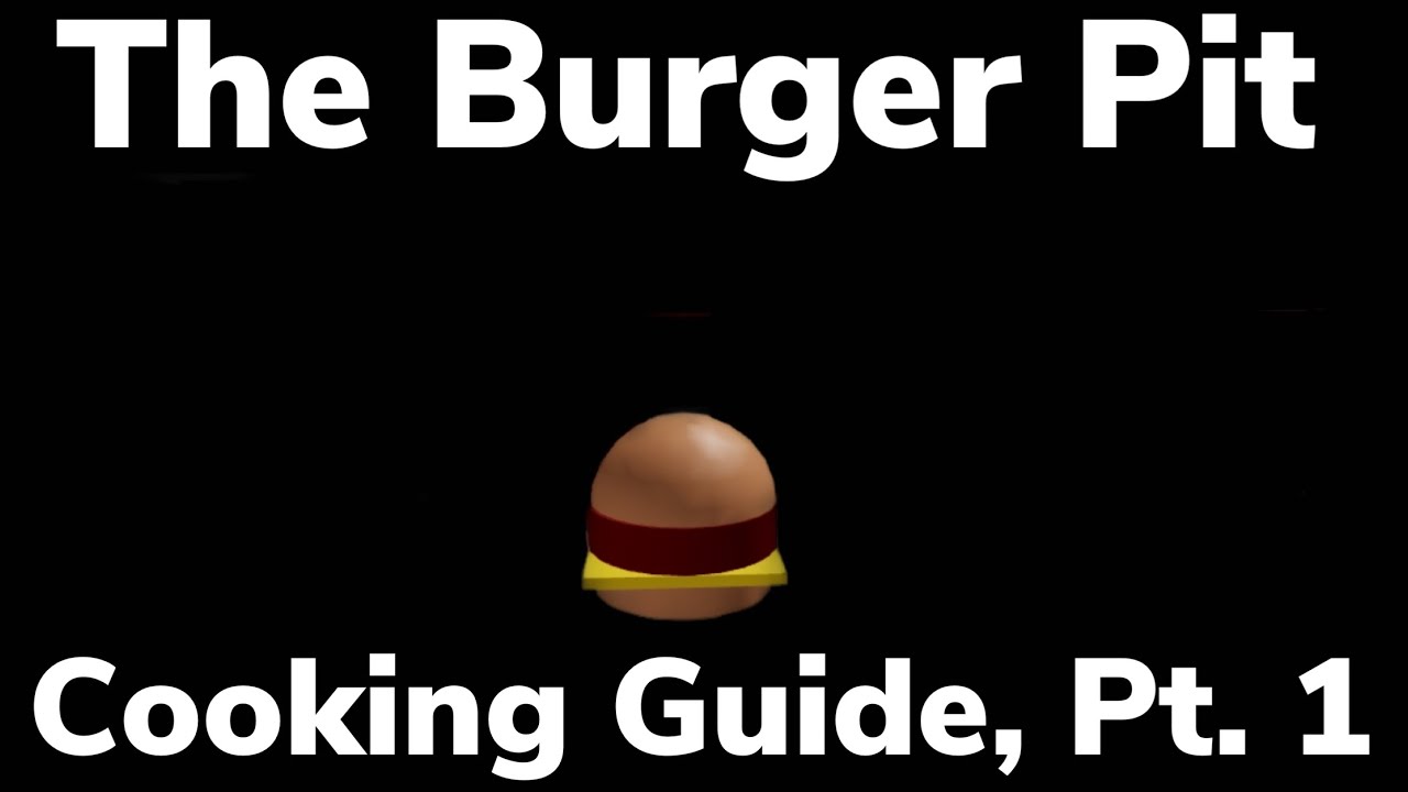 The Burger Pit Cooking Guide! Part 1. - YouTube