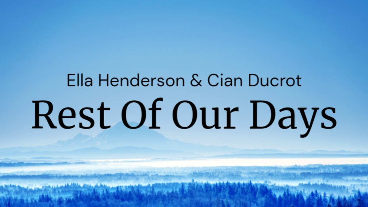 Rest Of Our Days - Ella Henderson & Cian Ducrot / FULL SONG LYRICS ...