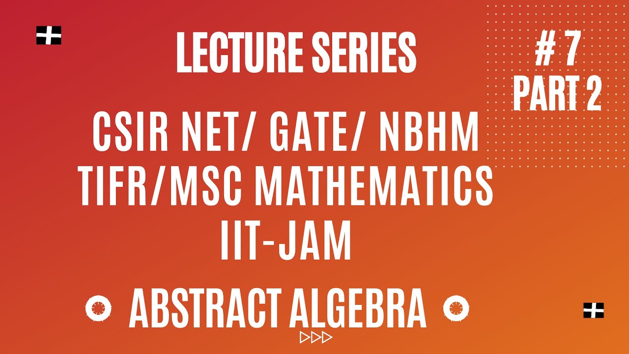 Csir Net Gate Nbhm Tifr Msc Mathematics Iit Jam Abstract Algebra Lecture 7 Part 2 Youtube