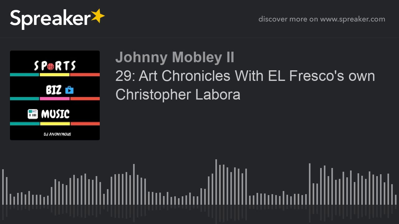 29: Art Chronicles With EL Fresco's own Christopher Labora (part 2 of 4 ...