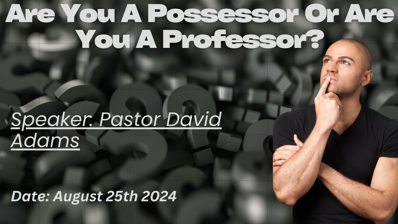 Are You A Possessor Or Are You A Professor? | Pastor David Adams | 8/25 ...