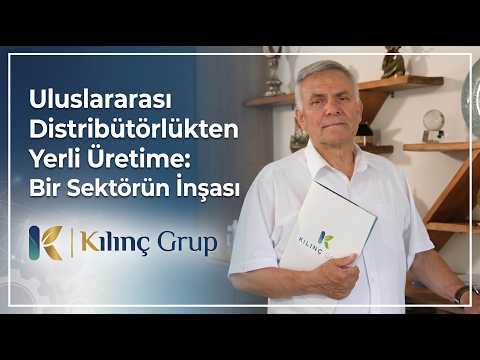 Uluslararası Distribütörlükten Yerli Üretime: Bir Sektörün İnşası | Kılınç Grup