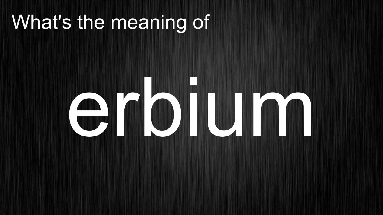 What's the meaning of "erbium", How to pronounce erbium? - YouTube