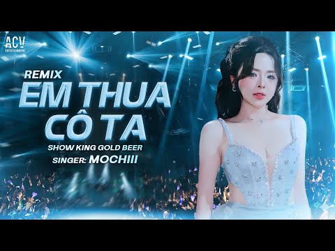 ( SHOW KING GOLD BEER ) EM THUA CÔ TA REMIX - MOCHIII COVER | Cô Ấy Tốt Hơn Em À Remix Hot TikTok...
