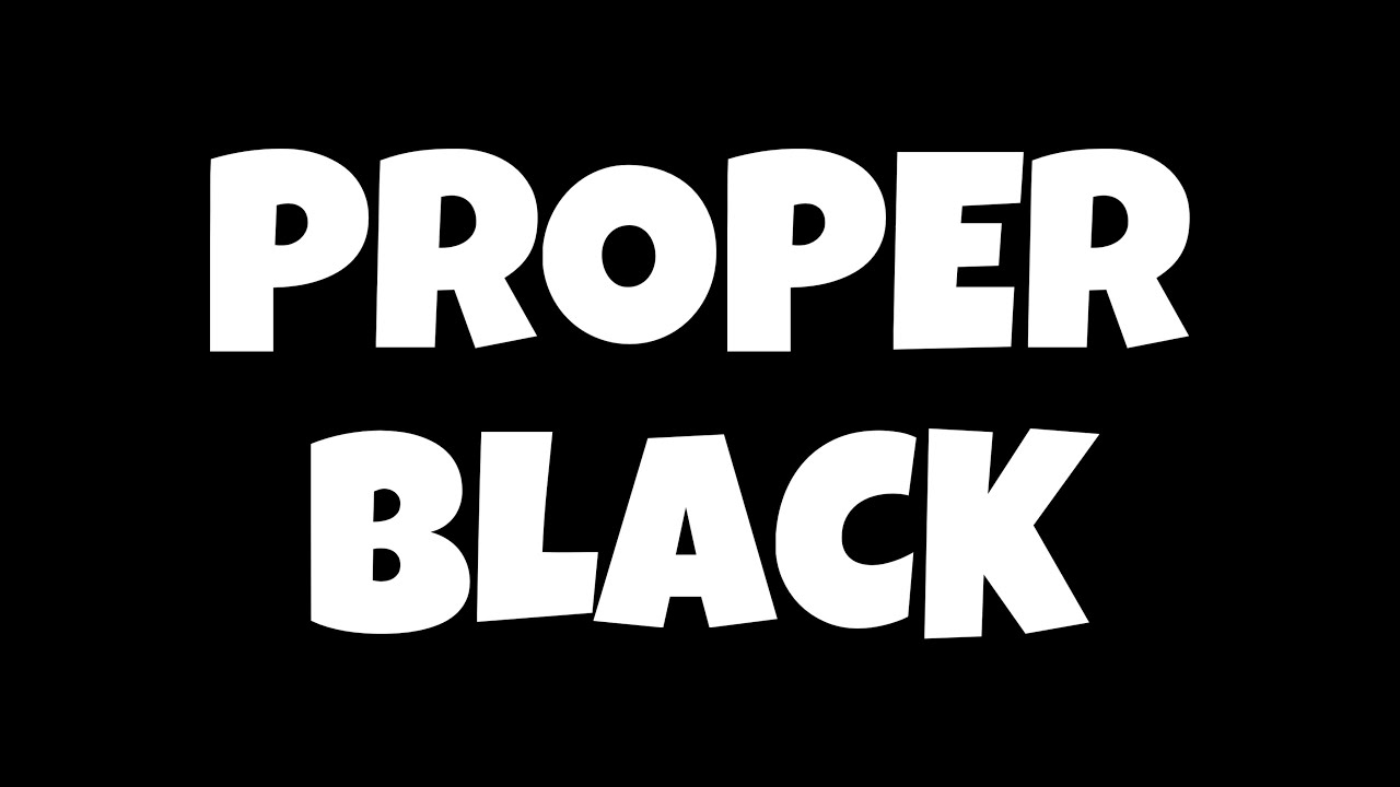 Proper BLACK - YouTube